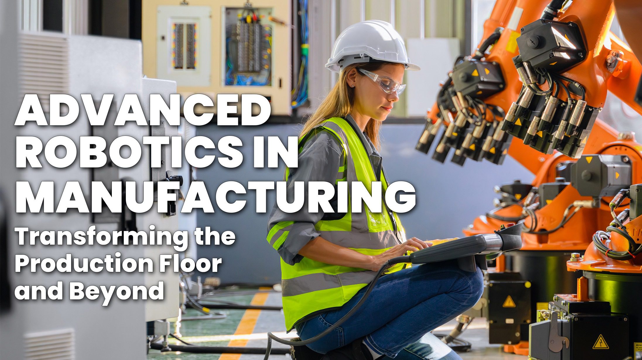 Advanced Robotics in Manufacturing: Transforming the Production Floor ...